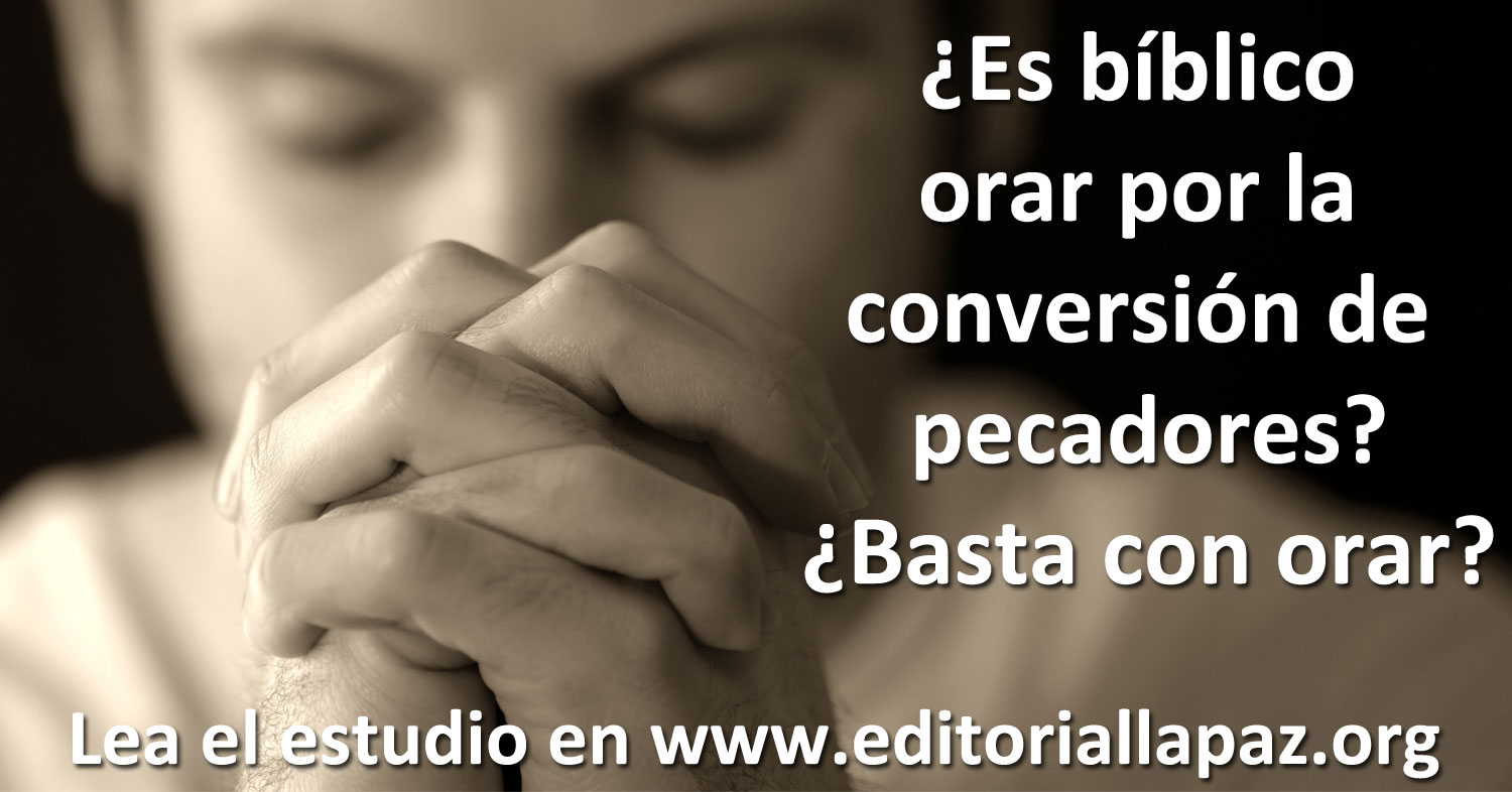 ¿Es bíblico orar por la conversión de los pecadores? Estudios sobre la ...